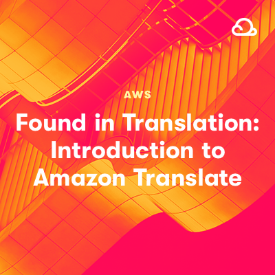 Found in Translation: Introduction to Amazon Translate | My Mooc