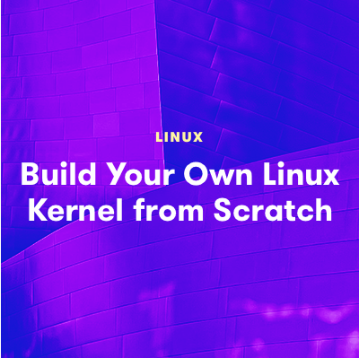 Build Your Own Linux Kernel from Scratch | My Mooc